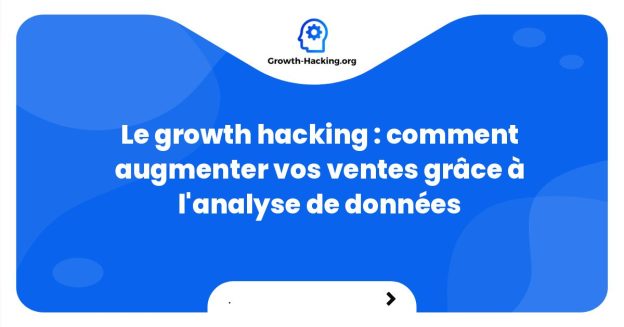 Le growth hacking : comment augmenter vos ventes grâce à l'analyse de ...