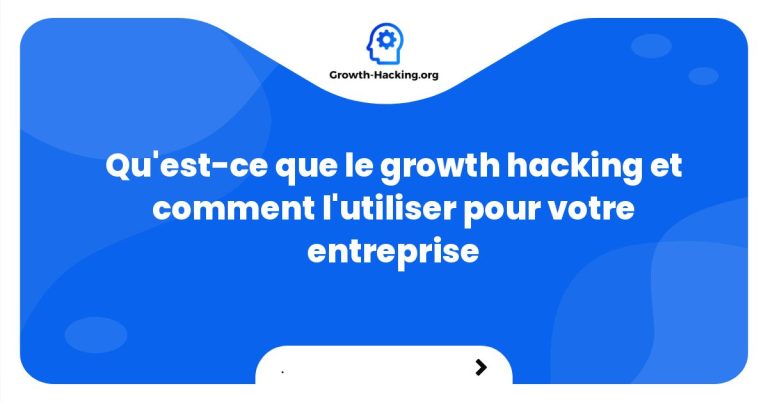 Qu'est-ce que le growth hacking et comment l'utiliser pour votre entreprise