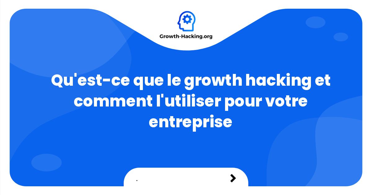 Qu'est-ce que le growth hacking et comment l'utiliser pour votre entreprise